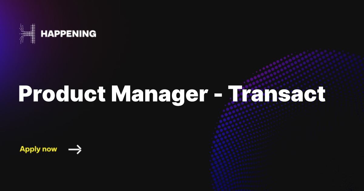 Product Manager - Transact | Happening | Happening