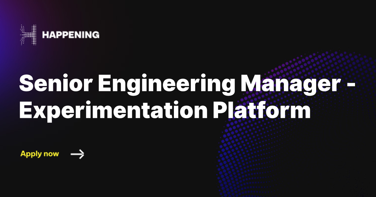 Senior Engineering Manager - Experimentation Platform | Happening ...